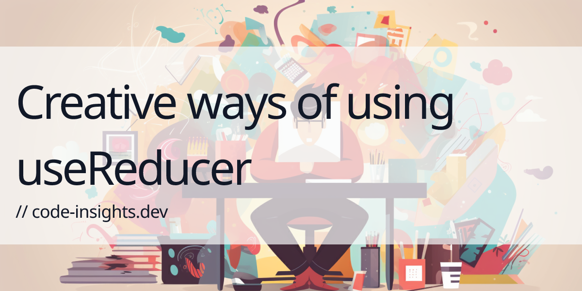 Creative ways of using useReducer